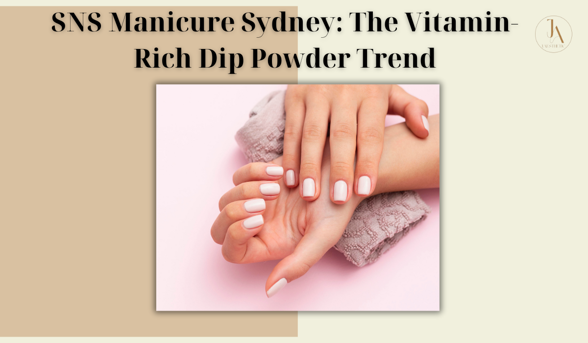 SNS Manicure Sydney: The Vitamin-Rich Dip Powder Trend – J.Aesthetic