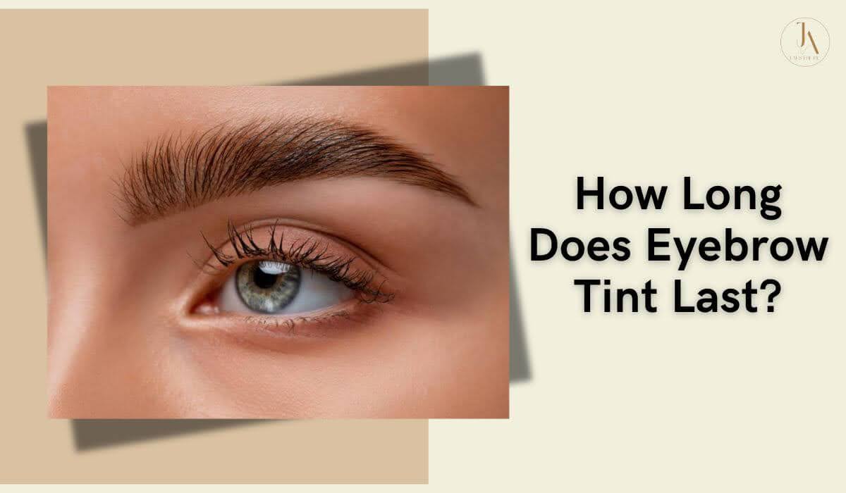 How Long Does Eyebrow Tint Last? How To Make It Longer? – J.Aesthetic